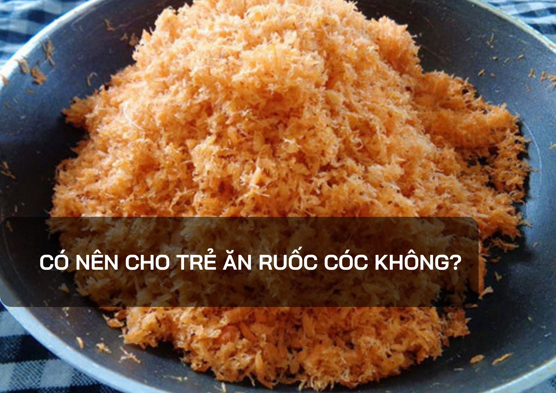 Có nên cho trẻ ăn ruốc cóc không? - AKIO JSC