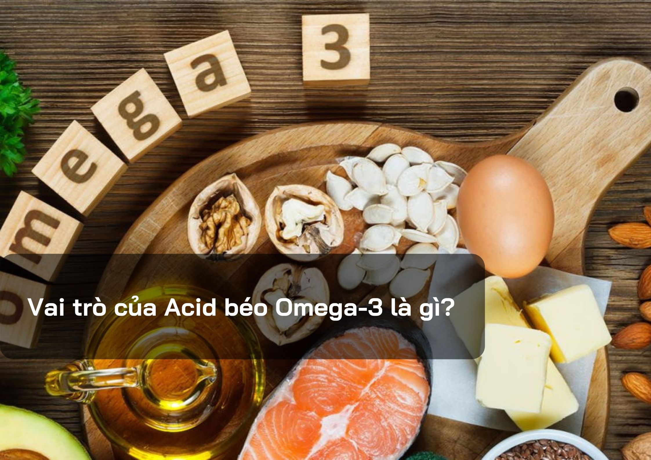 Vai trò của Acid béo Omega-3 là gì? - AKIO JSC
